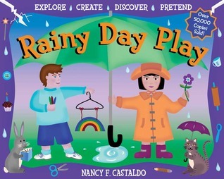 Rainy Day Play: Explore, Create, Discover, Pretend by Nancy F. Castaldo ...