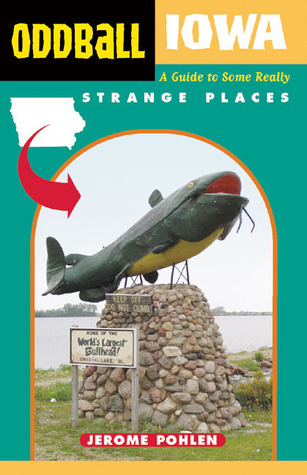 Oddball Iowa: A Guide to Some Really Strange Places by Jerome Pohlen ...