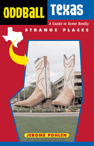 Oddball Texas: A Guide to Some Really Strange Places by Jerome Pohlen | Goodreads