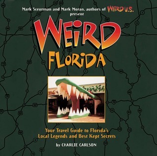 Weird Florida: Your Travel Guide to Florida's Local Legends and Best ...