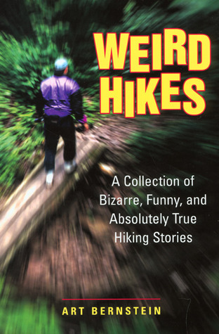 Weird Hikes: A Collection of Bizarre, Funny, and Absolutely True Hiking ...