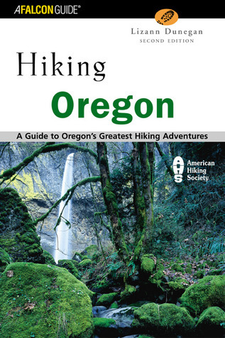 Hiking Oregon: A Guide to Oregon's Greatest Hiking Adventures by Lizann ...