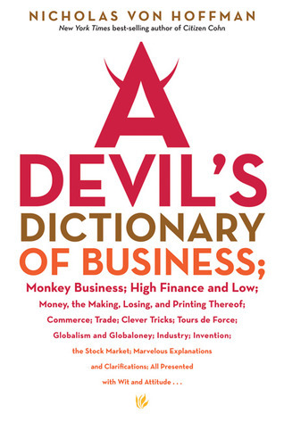 A Devil's Dictionary of Business by Nicholas von Hoffman | Goodreads