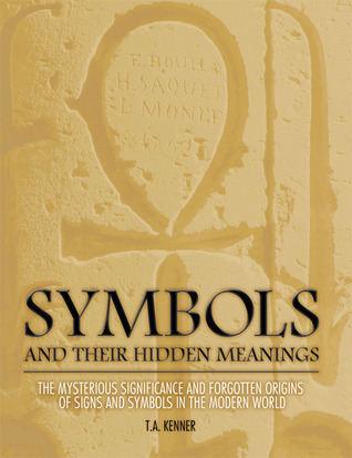 Symbols: And Their Hidden Meanings by T.A. Kenner | Goodreads