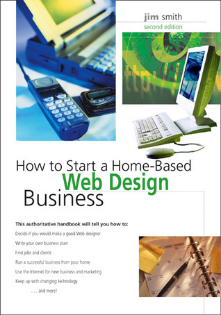 How to Start a Home-Based Web Design Business by Jim Smith | Goodreads