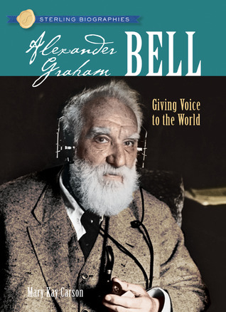 Alexander Graham Bell: Giving Voice to the World by Mary Kay Carson ...