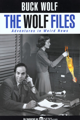 The Wolf Files: Adventures in Weird News by Buck Wolf | Goodreads