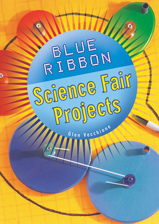 Blue Ribbon Science Fair Projects by Glen Vecchione | Goodreads