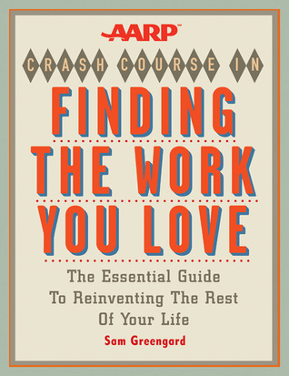 AARP Crash Course in Finding the Work You Love: The Essential Guide to ...