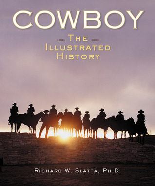 Cowboy: The Illustrated History by Richard W. Slatta | Goodreads