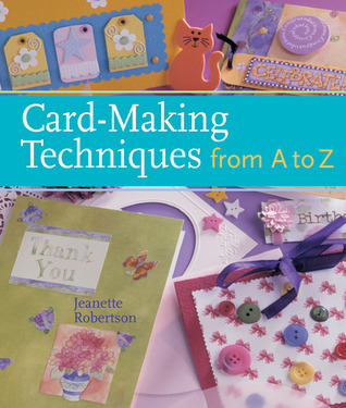 Card-Making Techniques from A to Z by Jeanette Robertson | Goodreads