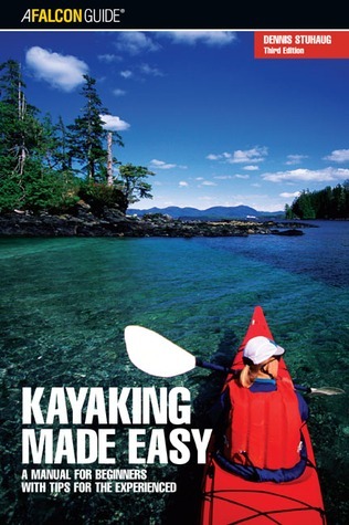 Kayaking Made Easy: A Manual for Beginners With Tips for the ...