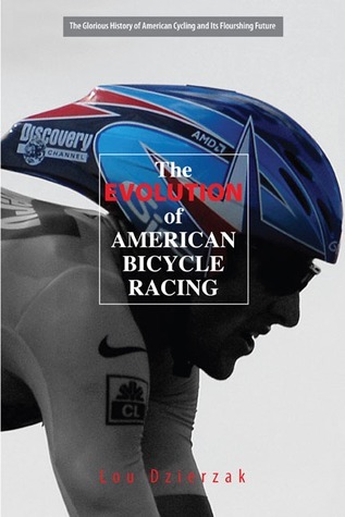 The Evolution of American Bicycle Racing by Lou Dzierzak | Goodreads
