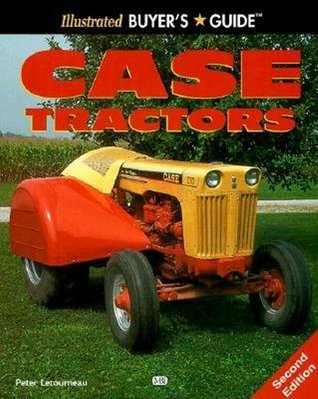 Case Tractors: Illustrated Buyer's Guide by Peter Letourneau | Goodreads