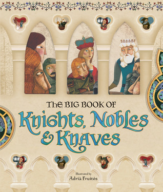 The Big Book of Knights, Nobles & Knaves by Adrià Fruitós | Goodreads