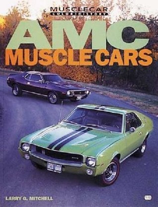 Amc Muscle Cars (Muscle Car Color History) by Larry Mitchell | Goodreads
