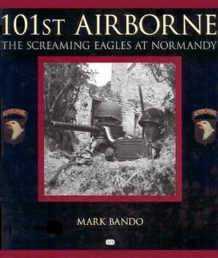 101st Airborne: The Screaming Eagles at Normandy by Mark A. Bando ...