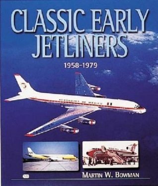 Classic Early Jetliners: 1958-1979 by Martin W. Bowman | Goodreads