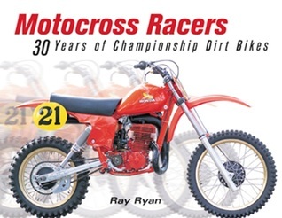 Motocross Racers: 30 Years of Legendary Dirt Bikes by Ray Ryan | Goodreads