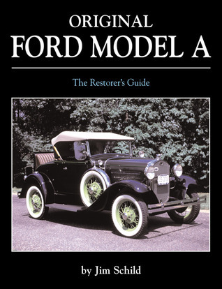 Original Ford Model A: The Restorer's Guide by Jim Schild | Goodreads
