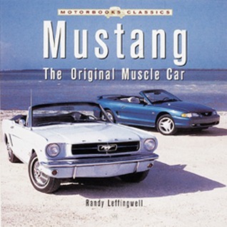 Mustang: The Original Muscle Car by Randy Leffingwell | Goodreads