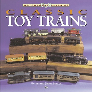 Classic Toy Trains (Motorbooks Classic) by Gerry & Janet Souter | Goodreads