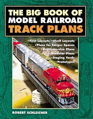 The Big Book of Model Railroad Track Plans by Robert Schleicher | Goodreads