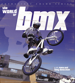 The World of Bmx (Enthusiast Color Series) by J.P. Partland | Goodreads