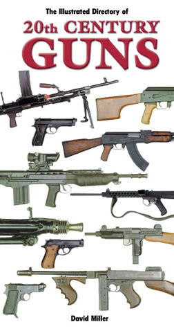 Illustrated Directory of 20th Century Guns by David Miller | Goodreads
