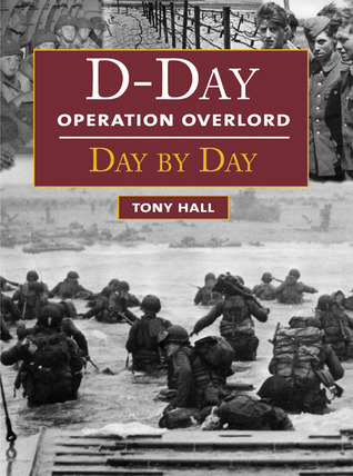Operation Overlord---D-Day---: Day by Day by Tony Hall | Goodreads