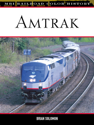Amtrak (MBI Railroad Color History) by Brian Solomon | Goodreads