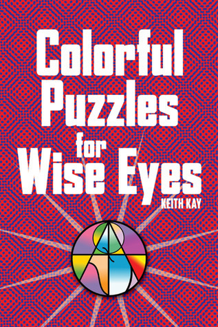 Colorful Puzzles for Wise Eyes by Keith Kay | Goodreads