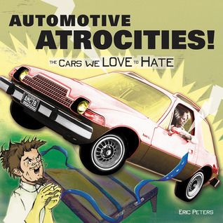 Automotive Atrocities: The Cars We Love to Hate by Eric Peters | Goodreads