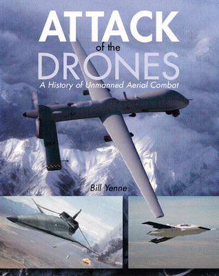 Attack Of The Drones: A History Of Unmanned Aerial Combat by Bill Yenne ...