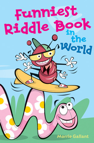 Funniest Riddle Book in the World by Morrie Gallant | Goodreads