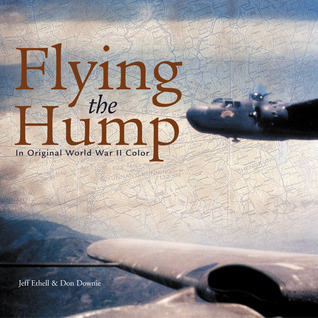 Flying the Hump: In Original World War II Color by Jeff Ethell | Goodreads