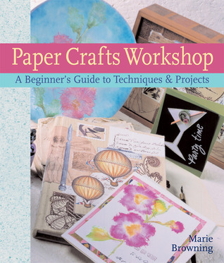 Paper Crafts Workshop: A Beginner's Guide to Techniques & Projects by ...