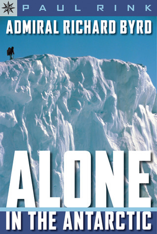 Admiral Richard Byrd: Alone in the Antarctic by Paul Rink | Goodreads