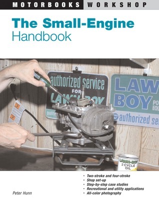 The Small-Engine Handbook (Motorbooks Workshop) by Peter Hunn | Goodreads