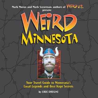 Weird Minnesota: Your Travel Guide to Minnesota's Local Legends and ...