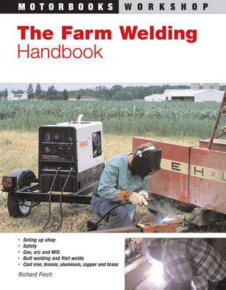 The Farm Welding Handbook (Motorbooks Workshop) by Richard Finch ...
