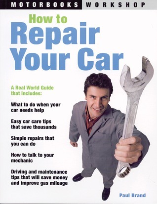 How to Repair Your Car (Motorbooks Workshop) by Paul Brand | Goodreads
