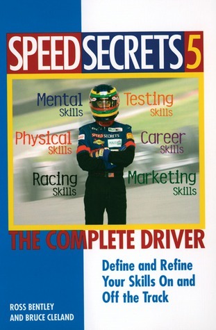 Speed Secrets 5: The Complete Driver by Ross Bentley | Goodreads