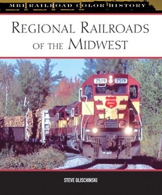 Regional Railroads of the Midwest by Steve Glischinski | Goodreads