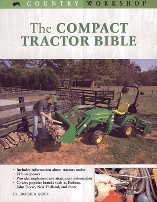 The Compact Tractor Bible (Country Workshop) by Graeme R. Quick | Goodreads