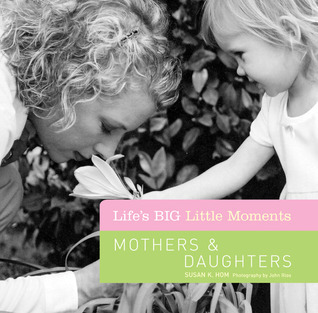 Life's Big Little Moments: Mothers and Daughters by Susan K. Hom ...