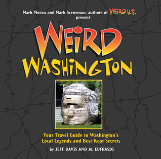 Weird Washington: Your Travel Guide to Washington's Local Legends and ...