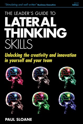 The Leader's Guide to Lateral Thinking Skills: Unlocking the Creativity ...