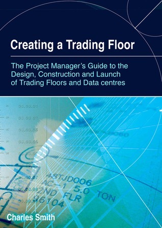 Creating a Trading Floor: The Project Manager's Guide to the Design ...
