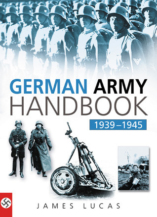 German Army Handbook 1939-1945 by James Sidney Lucas | Goodreads